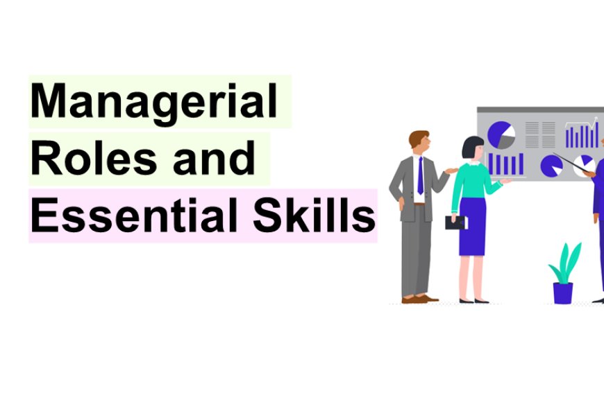 Managerial Roles and Essential Skills - Management Adda