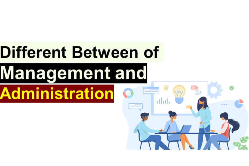 Differences Between Management and Administration - Management Adda